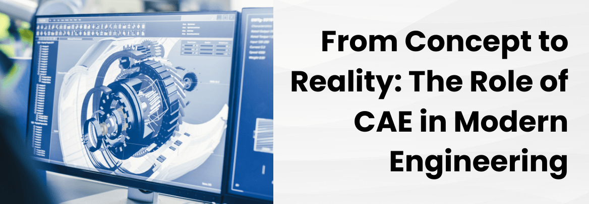 From Concept to Reality: The Role of CAE in Modern Engineering ...